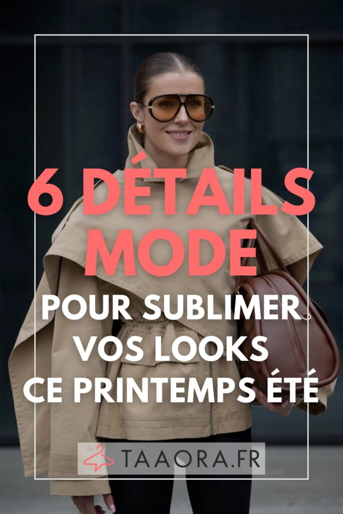 6 détails mode pour sublimer vos looks ce printemps-été 2026 - Taaora ...